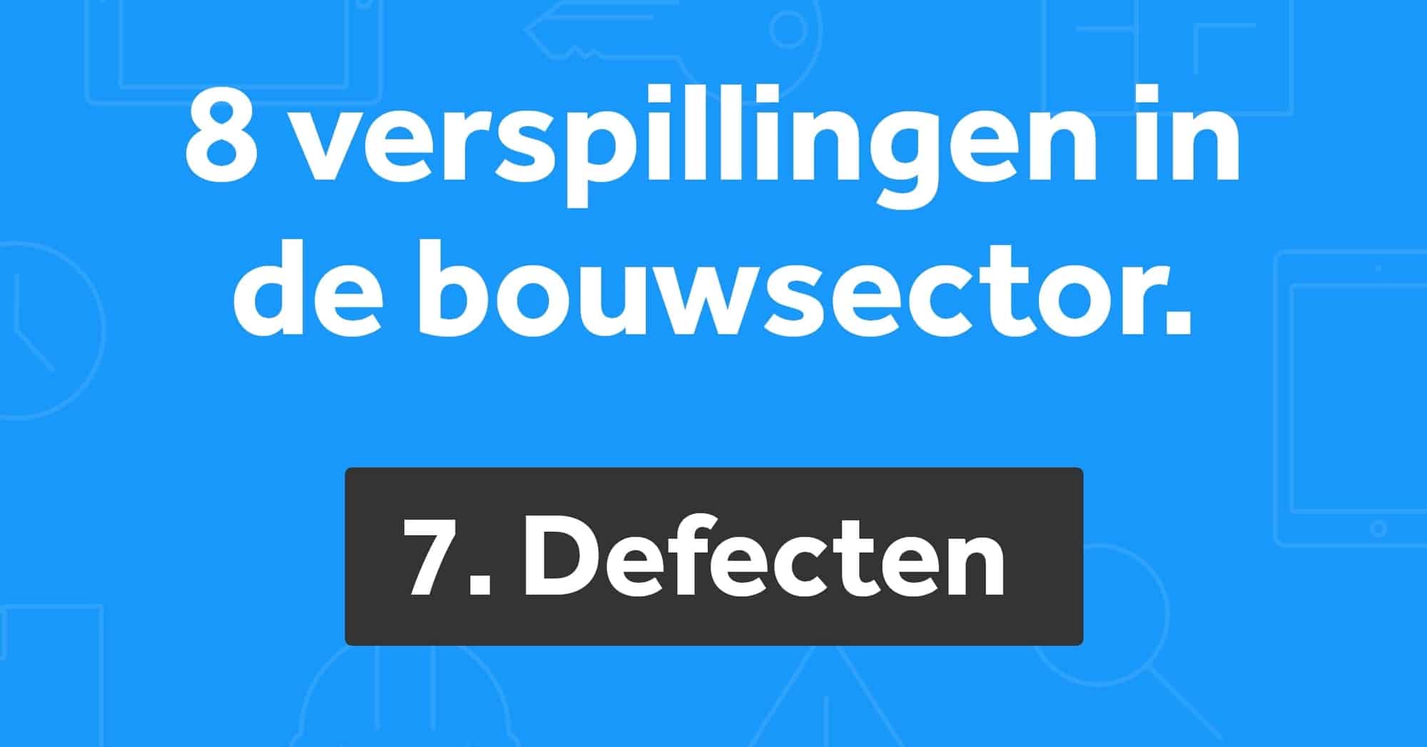 Verspillingen in de bouwsector: 7. Defecten
